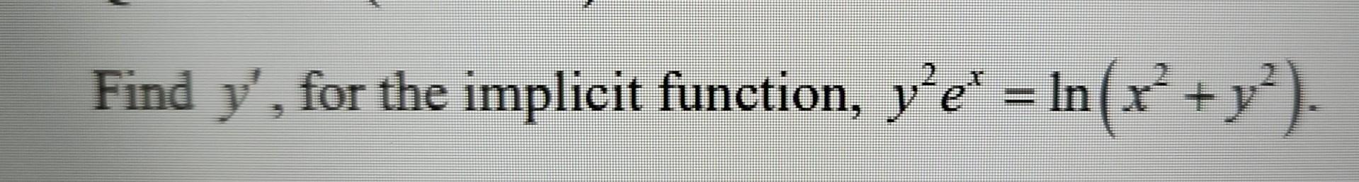 Solved Find y′, for the implicit function, y2ex=ln(x2+y2). | Chegg.com