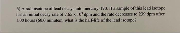 Solved 6) A radioisotope of lead decays into mercury-190. If | Chegg.com