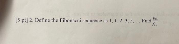 Solved [5 pt] 2. Define the Fibonacci sequence as | Chegg.com