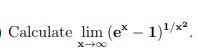 Solved Calculate limx→∞(ex−1)1/x2 | Chegg.com
