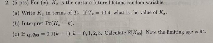 Solved 2. (5 pts) For (x),Kx is the curtate future lifetime | Chegg.com
