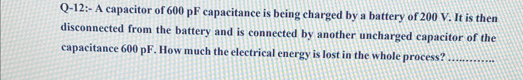 Solved Q-12:- ﻿A capacitor of 600pF ﻿capacitance is being | Chegg.com