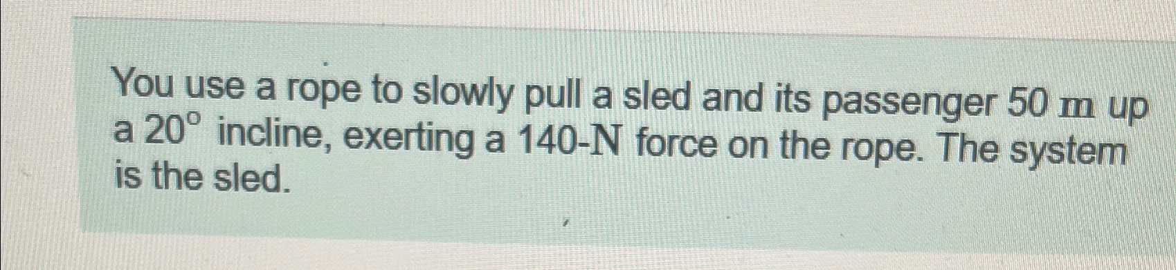 Solved You use a rope to slowly pull a sled and its | Chegg.com