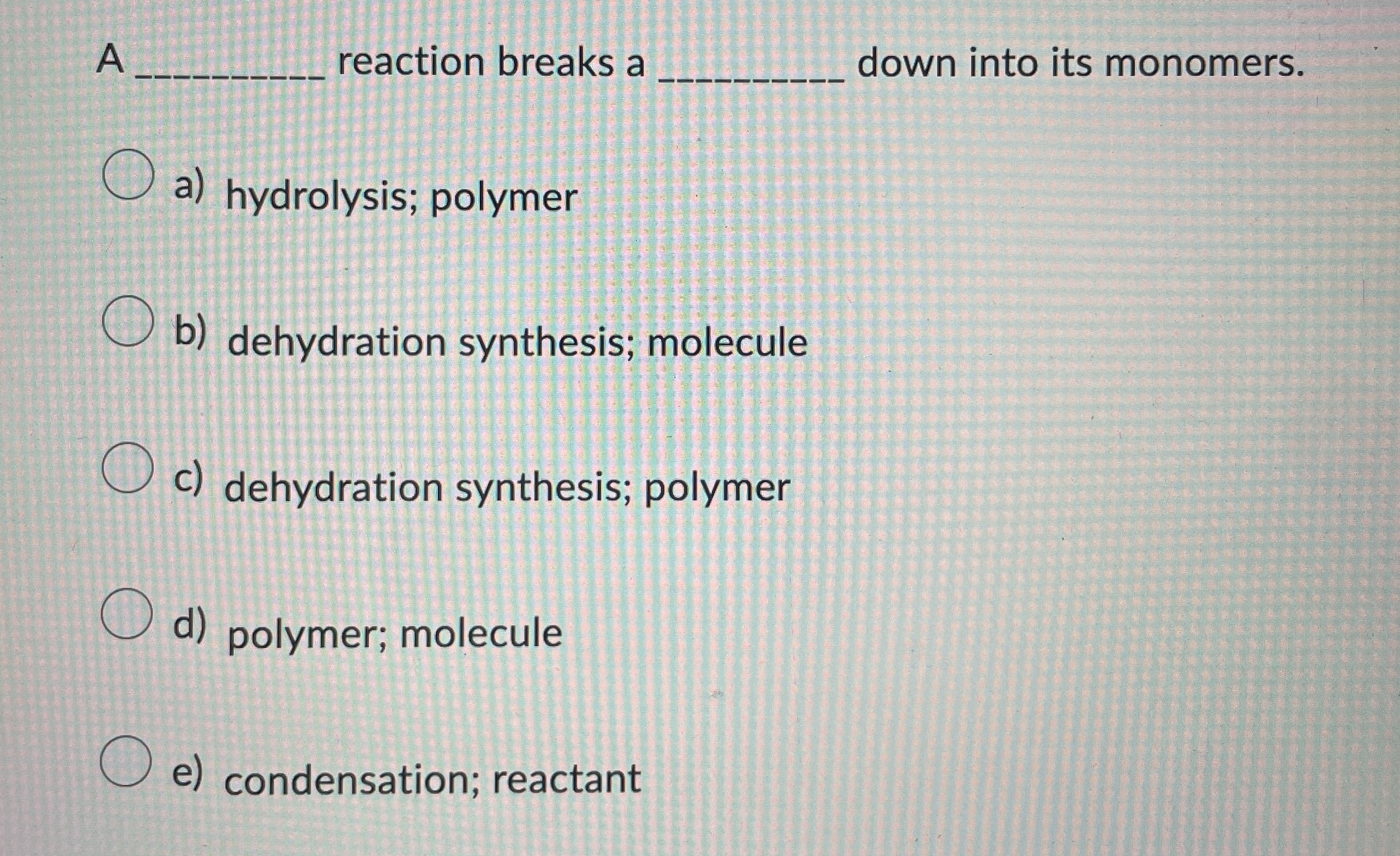 Solved A ﻿reaction breaks a ﻿down into its monomers.a) | Chegg.com