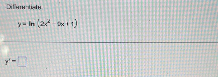 Solved Differentiate. y=ln(2x2−9x+1) y′= | Chegg.com