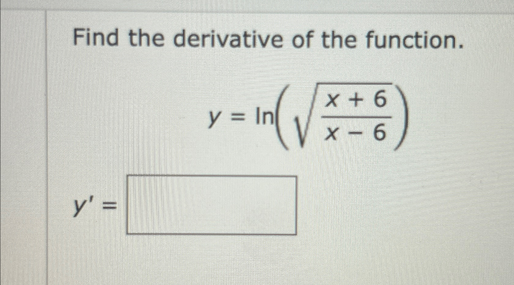 Solved Find the derivative of the function.y=ln(x+6x-62)y'= | Chegg.com