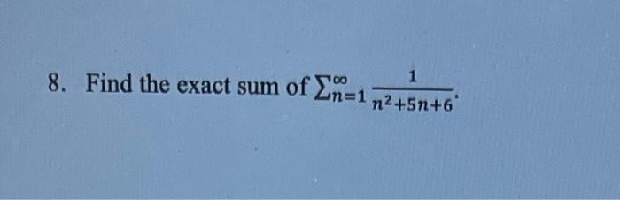 Solved 8. Find the exact sum of ∑n=1∞n2+5n+61. | Chegg.com