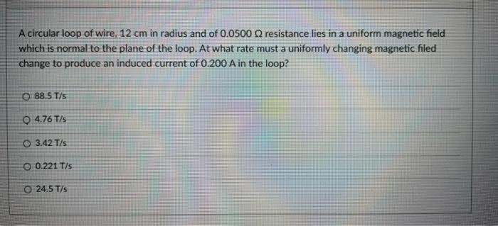 Solved A circular loop of wire 12 cm in radius and of 0.0500 | Chegg.com