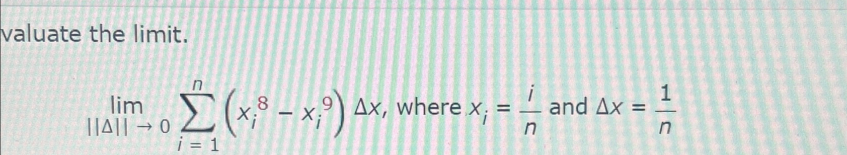 Solved Evaluate the limit.lim||Δ||→0∑i=1n(xi8-xi9)Δx, ﻿where | Chegg.com