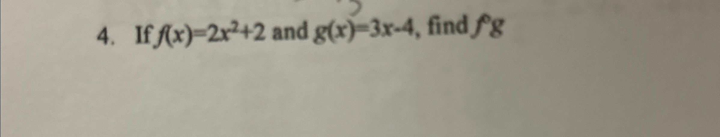 Solved If f(x)=2x2+2 ﻿and g(x)=3x-4, ﻿find ρg | Chegg.com