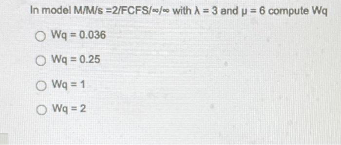 Solved In model M/M/s =2/FCFS/-/- with = 3 and p = 6 compute | Chegg.com