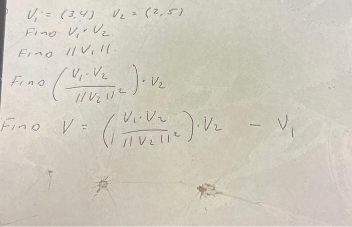 Solved V1=(3,4)V2=(2,5) Find V1⋅V2 Find ∥V1∥ Find | Chegg.com