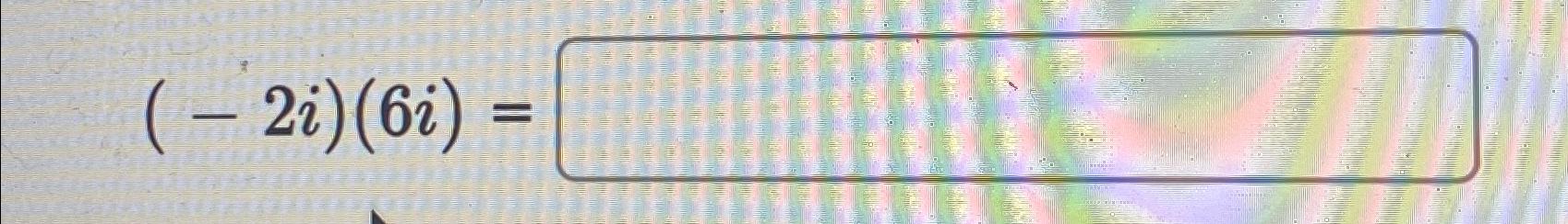 Solved (-2i)(6i)= | Chegg.com