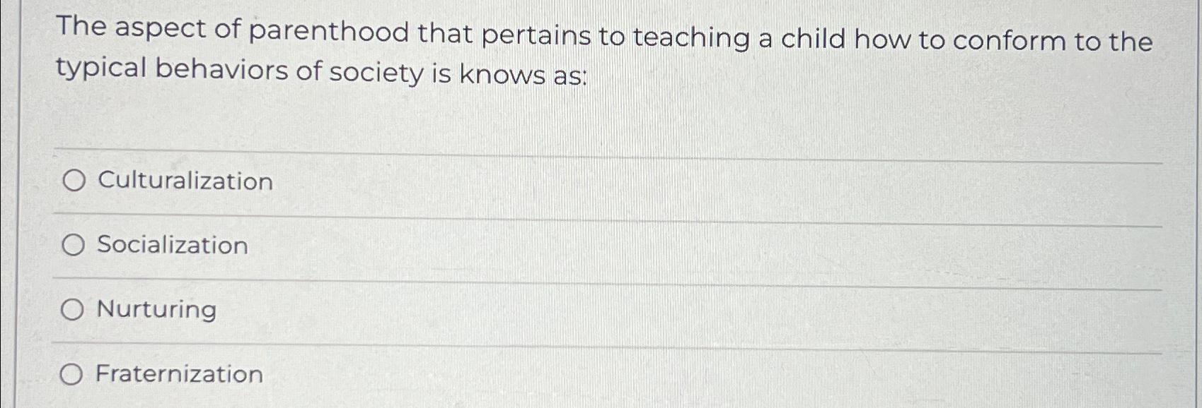 Solved The aspect of parenthood that pertains to teaching a | Chegg.com