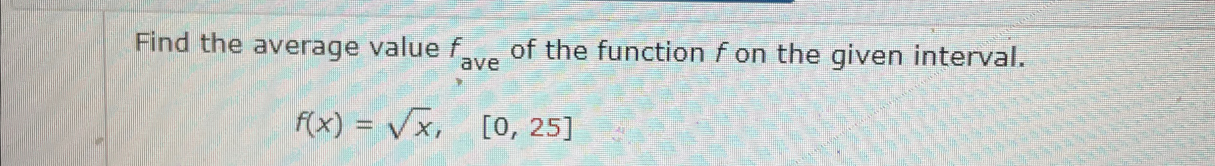 Solved Find the average value fave of the function f on | Chegg.com Solved Find the average value fave of the function f on | Chegg.com