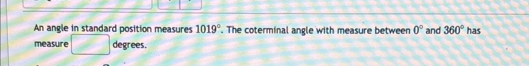 Solved An angle in standard position measures 1019°. ﻿The | Chegg.com