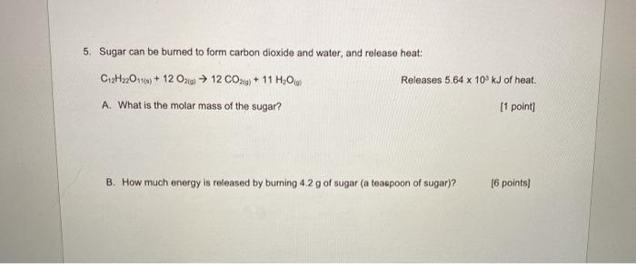 Solved 5. Sugar can be burned to form carbon dioxide and | Chegg.com