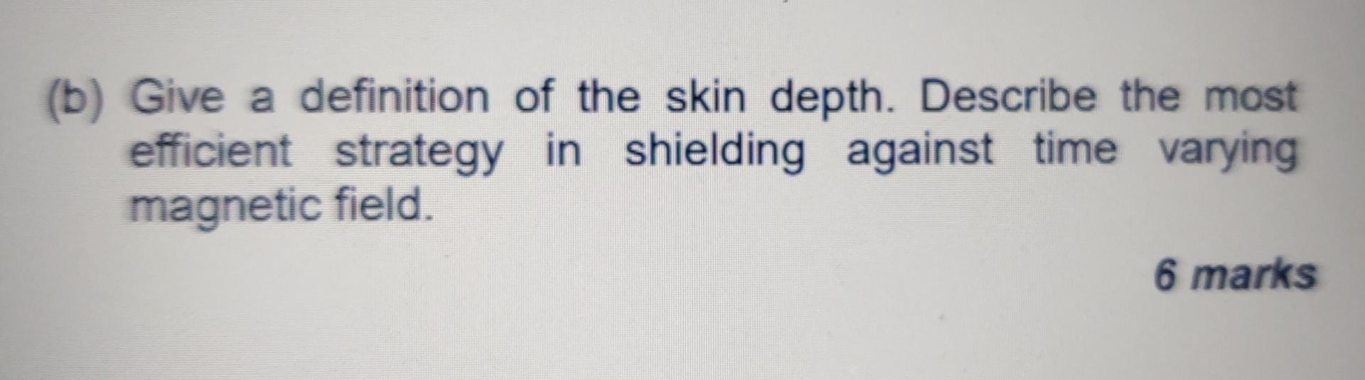 Solved (b) Give a definition of the skin depth. Describe the | Chegg.com