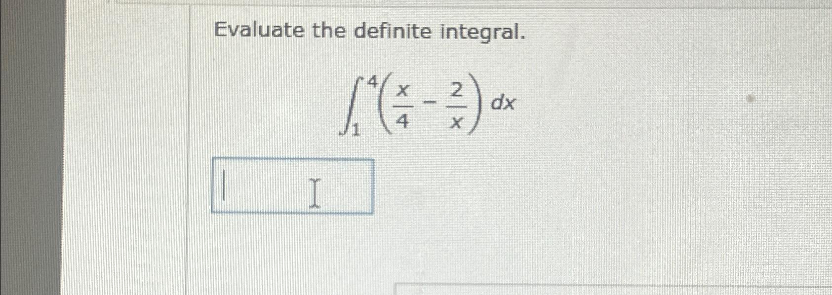 Solved Evaluate the definite integral.∫14(x4-2x)dx | Chegg.com