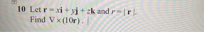 Solved 10 Let r = xi + yj + zk and r=[r]. Find V x (10r). | Chegg.com