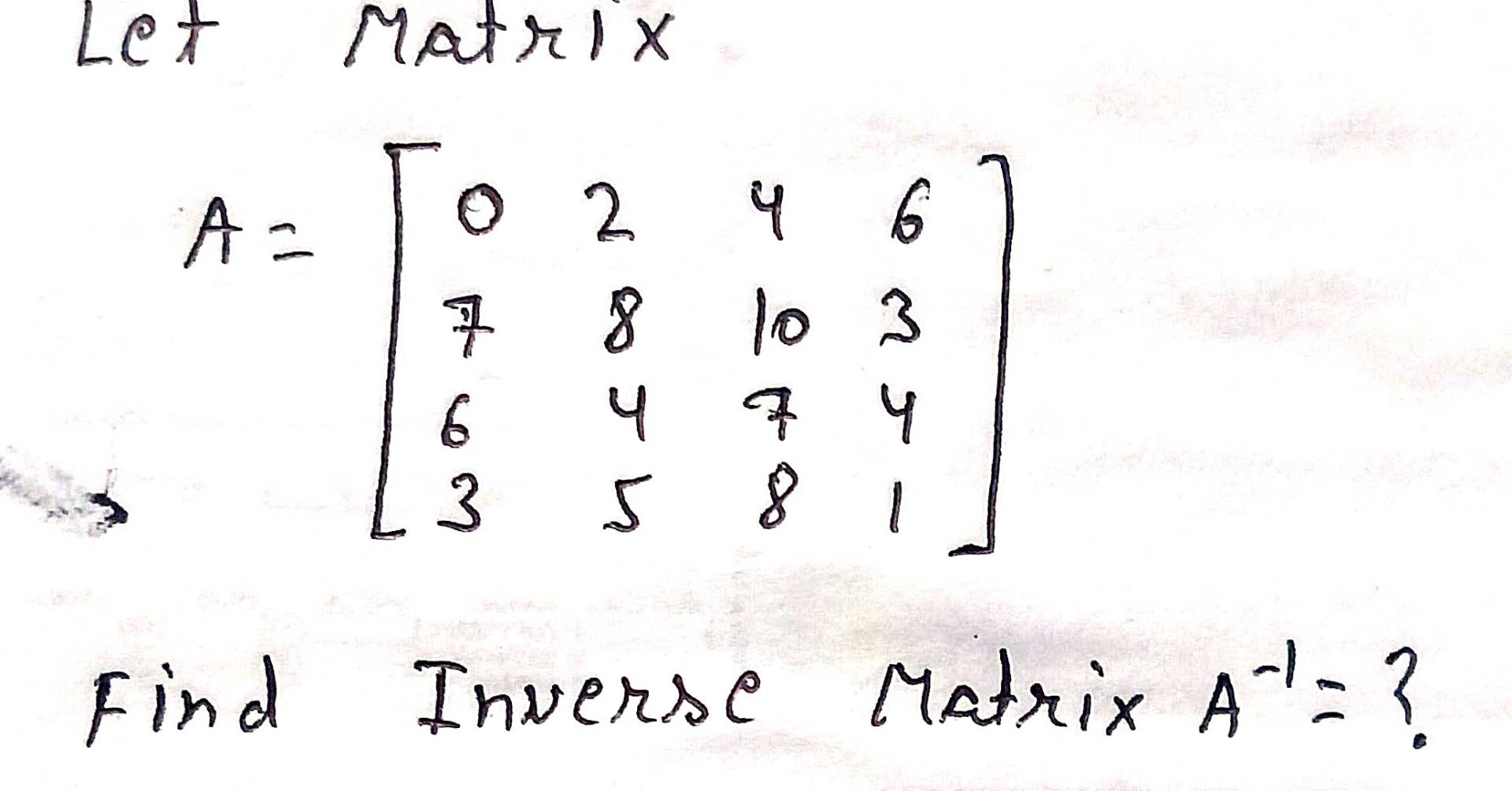 Solved Let Matrix A=⎣⎡07632845410786341⎦⎤ Find Inverse | Chegg.com