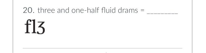 Solved 20. three and one-half fluid drams = fl3 22. one | Chegg.com