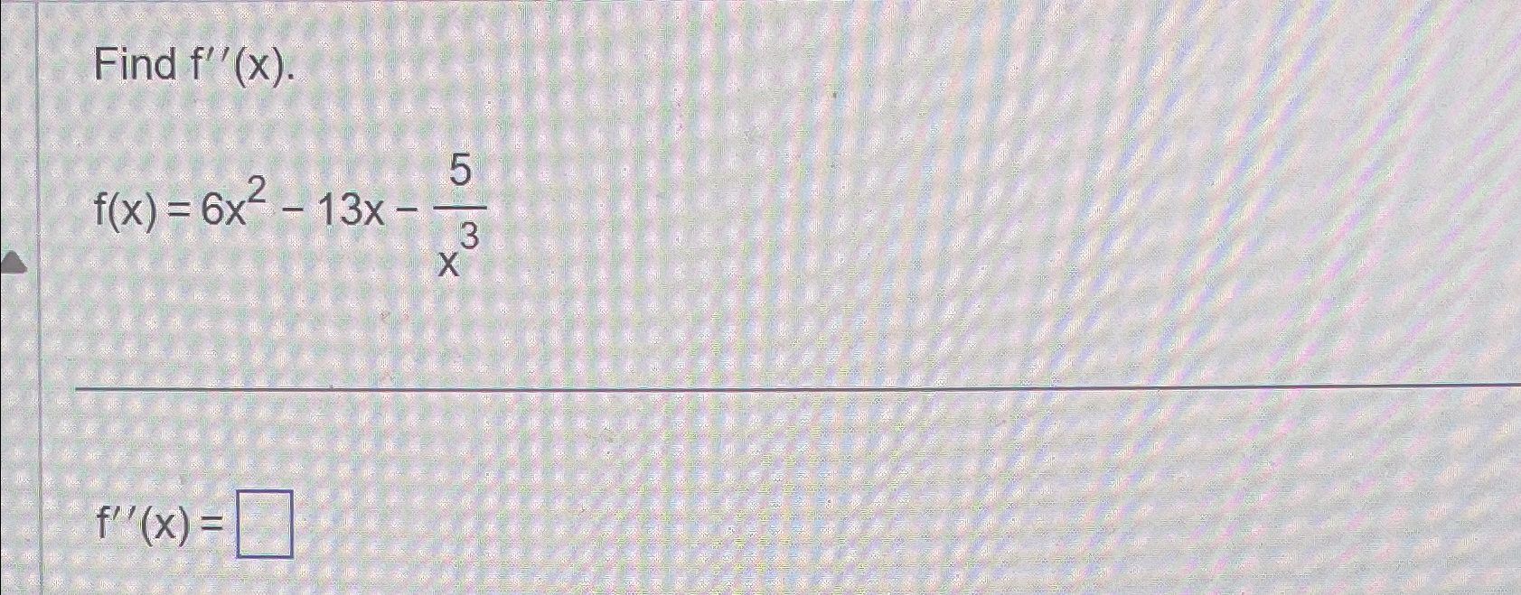 Solved Find f''(x).f(x)=6x2-13x-5x3f''(x)= | Chegg.com