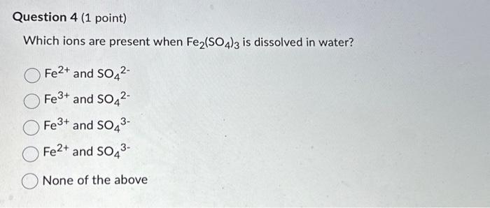 Solved Which ions are present when Fe2(SO4)3 is dissolved in | Chegg.com