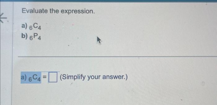 Solved Evaluate the expression. a) 6C4 b) 6P4 a) 6C4 = | Chegg.com