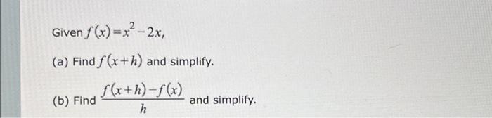 Solved Given f(x)=x2−2x (a) Find f(x+h) and simplify. (b) | Chegg.com