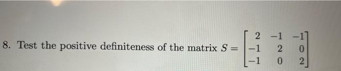 Solved 2 8. Test the positive definiteness of the matrix S = | Chegg.com