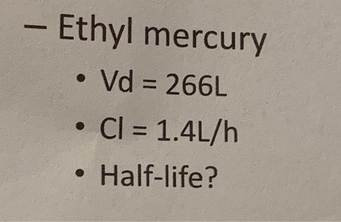 Solved - Ethyl mercury • Vd = 266L • Cl = 1.4L/h • | Chegg.com