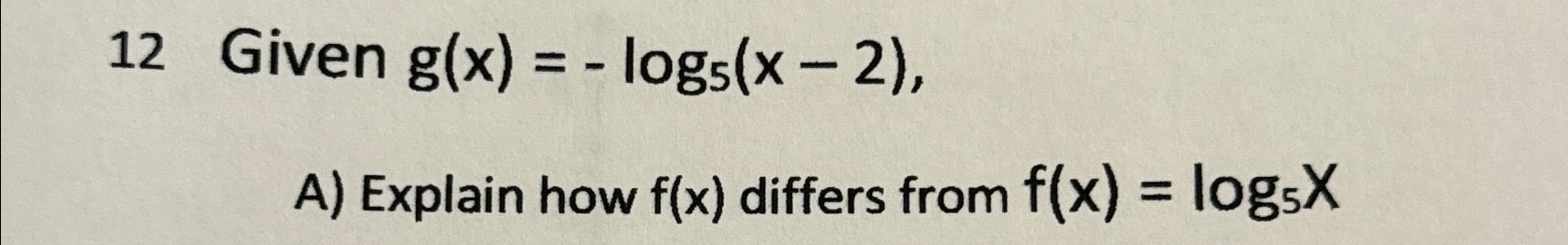 Solved 12 ﻿Given g(x)=-log5(x-2),A) ﻿Explain how f(x) | Chegg.com