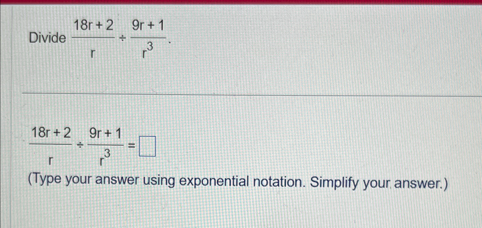 Solved Divide 18r+2r÷9r+1r318r+2r÷9r+1r3=(Type your answer | Chegg.com