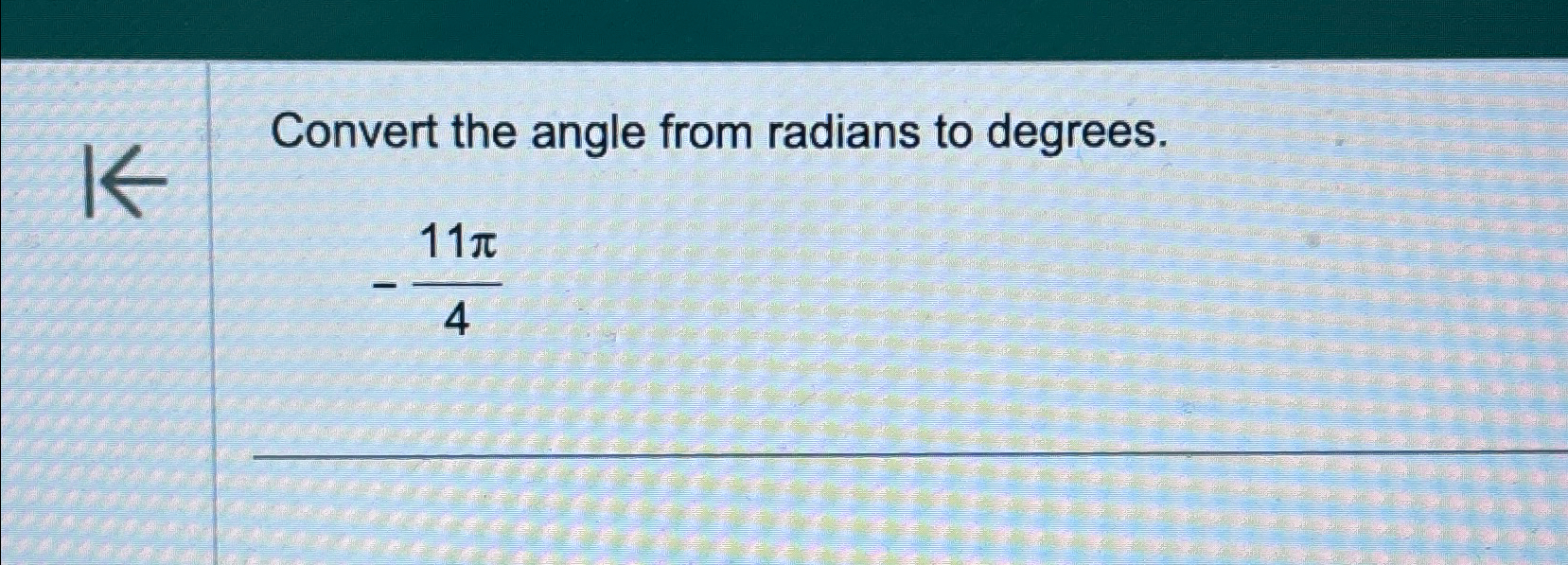 Solved Convert the angle from radians to degrees.-11π4 | Chegg.com
