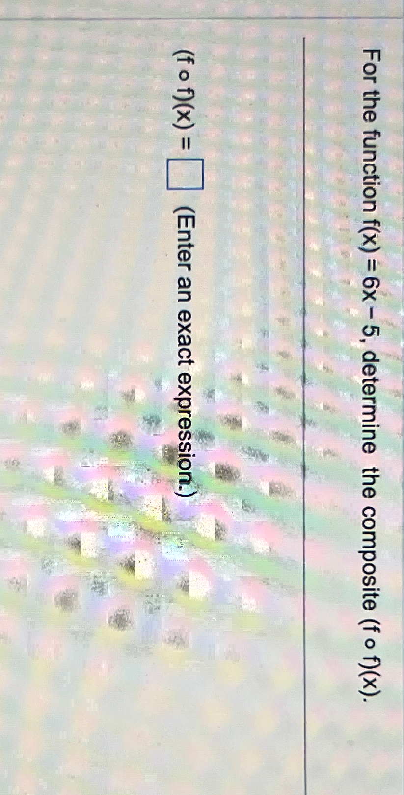 Solved For the function f(x)=6x-5, ﻿determine the composite | Chegg.com