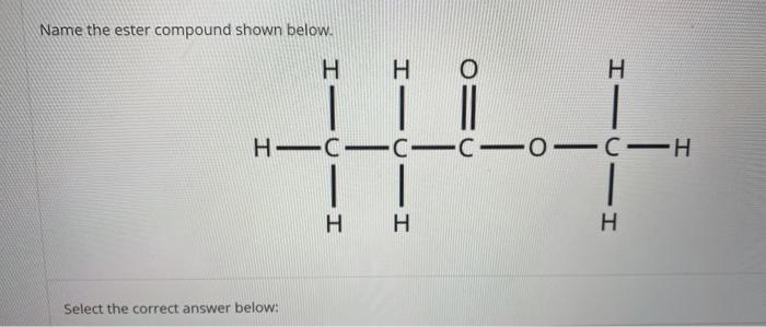 Solved Name the ester compound shown below. H H O H | Chegg.com