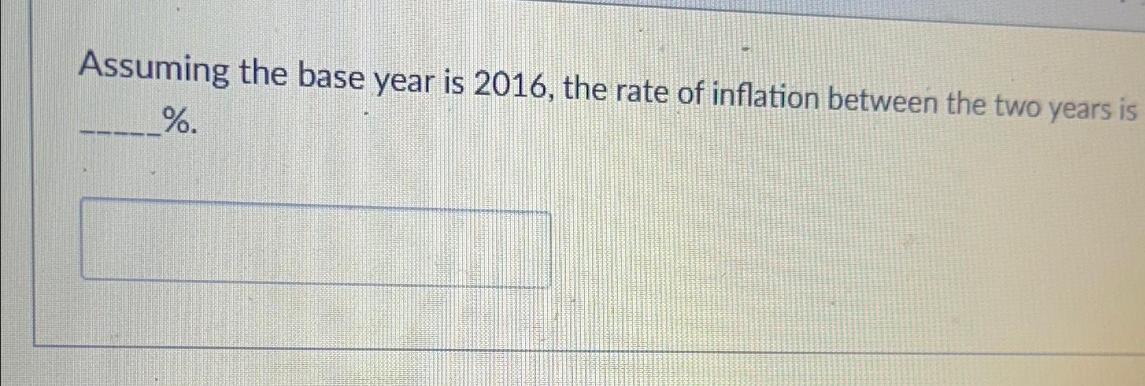 Solved Assuming the base year is 2016 , ﻿the rate of | Chegg.com