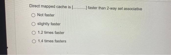 Solved Direct mapped cache is [ ] faster than 2-way set | Chegg.com