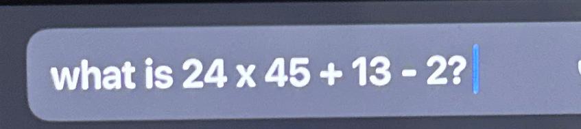 Solved what is 24×45+13-2? | Chegg.com