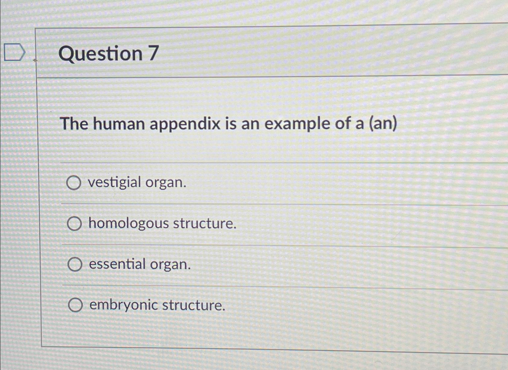 Solved Question 7The human appendix is an example of a | Chegg.com