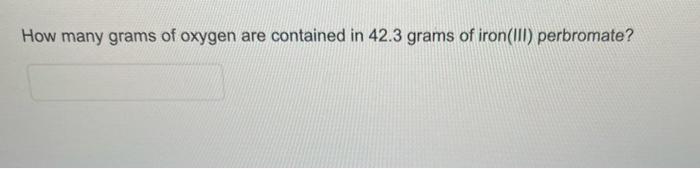 Solved How many grams of oxygen are contained in 42.3 grams | Chegg.com
