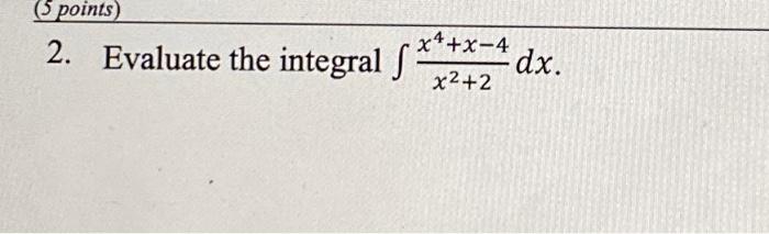Solved 2. Evaluate the integral ∫x2+2x4+x−4dx. | Chegg.com