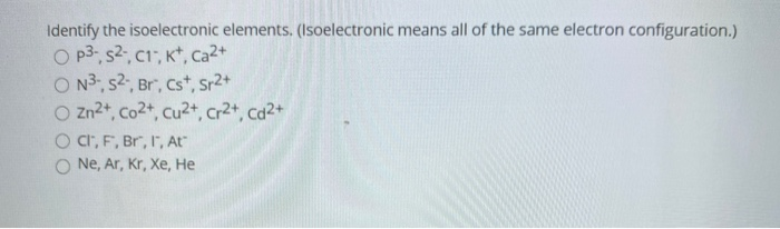 Solved Identify the isoelectronic elements. (Isoelectronic | Chegg.com