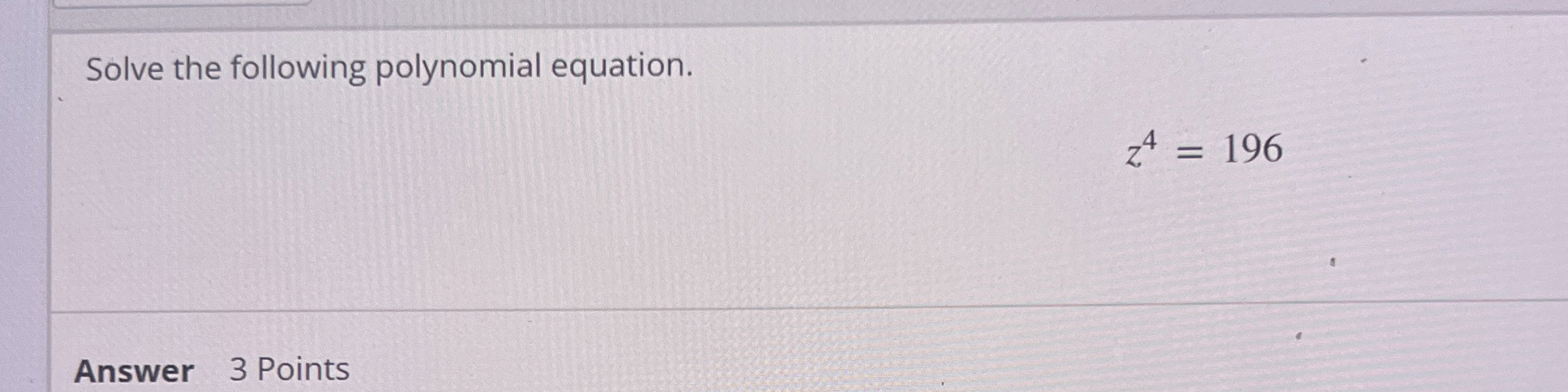 Solved Solve the following polynomial equation.z4=196Answer | Chegg.com