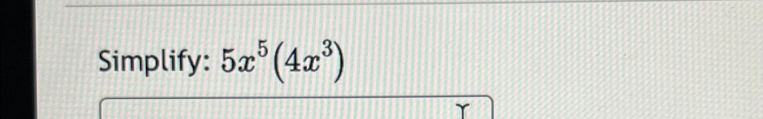 Solved Simplify: 5x5(4x3) | Chegg.com