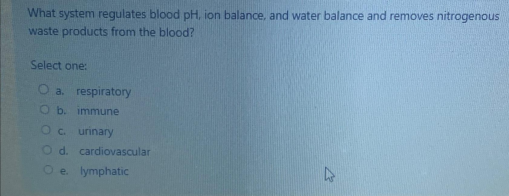 Solved What system regulates blood pH, ﻿ion balance, and | Chegg.com