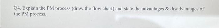 Solved Q4. Explain the PM process (draw the flow chart) and | Chegg.com