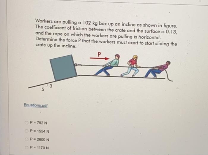 Solved Workers are pulling a 102 kg box up an incline as | Chegg.com