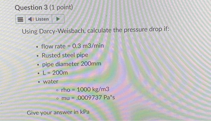 Solved Using Darcy-Weisbach, calculate the pressure drop if: | Chegg.com